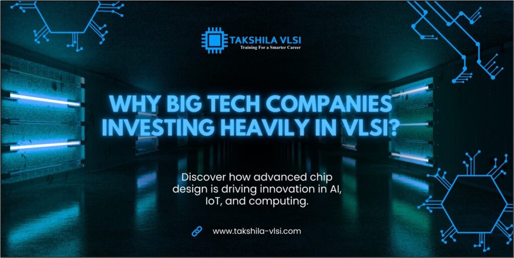 Why Big Tech Is Investing Heavily in VLSI? | Takshila VLSI